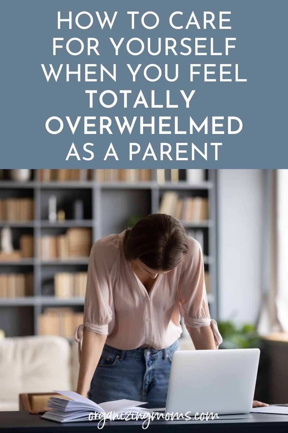 How to Care For Yourself When You Feel Totally Overwhelmed as a Parent ...