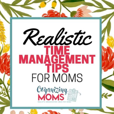 The Most Helpful Mom-Tested Time Management Tips - Organizing Moms