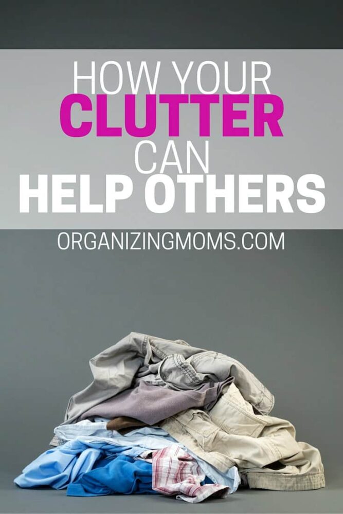 How Your Clutter Can Help Others - Organizing Moms