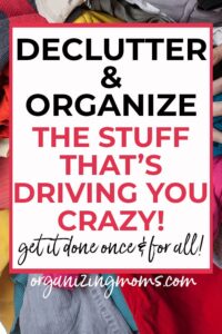 Declutter 101 - A Step-By-Step Decluttering Checklist - Organizing Moms