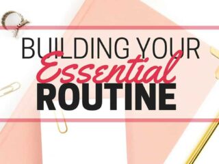 How to Build Your Essential Routine - Organizing Moms