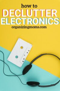 Decluttering Electronics - Organizing Moms
