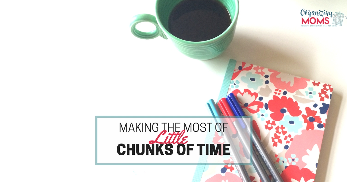 Make the Most of Little Chunks of Time - Organizing Moms