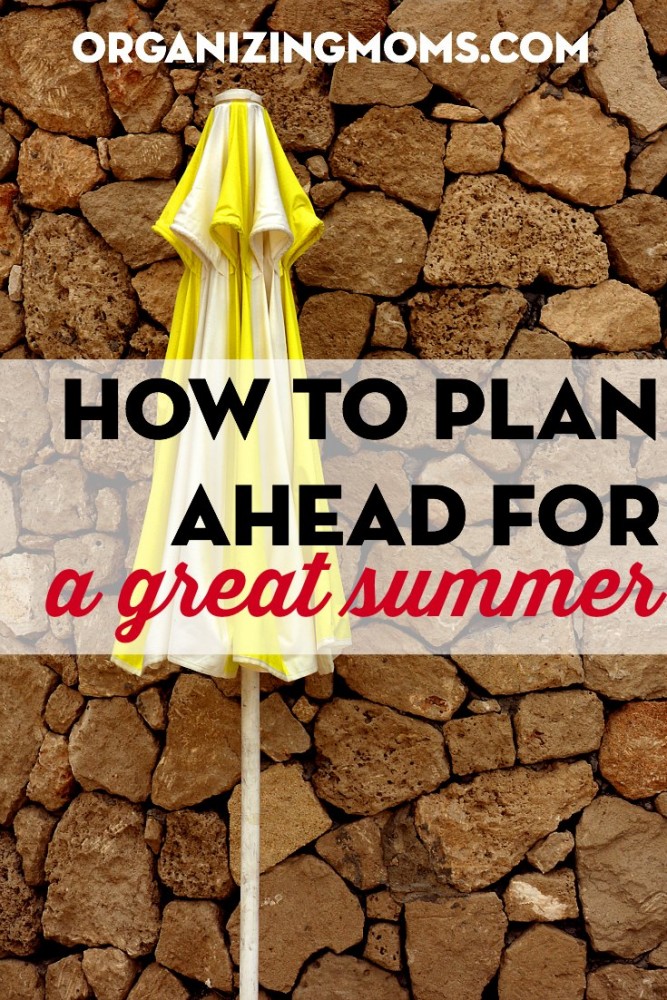 How to Plan Ahead for a Great Summer - Organizing Moms